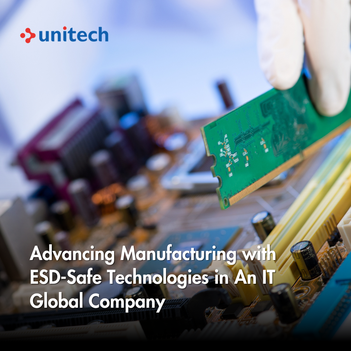 Advancing Manufacturing with ESD-Safe Technologies in An IT Global Company-Newsroom | Unitech ...